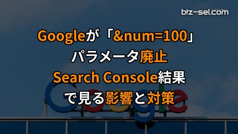 Googleが「&num=100」パラメータ廃止｜Search Console結果で見る影響と対策 -biz-sel.com